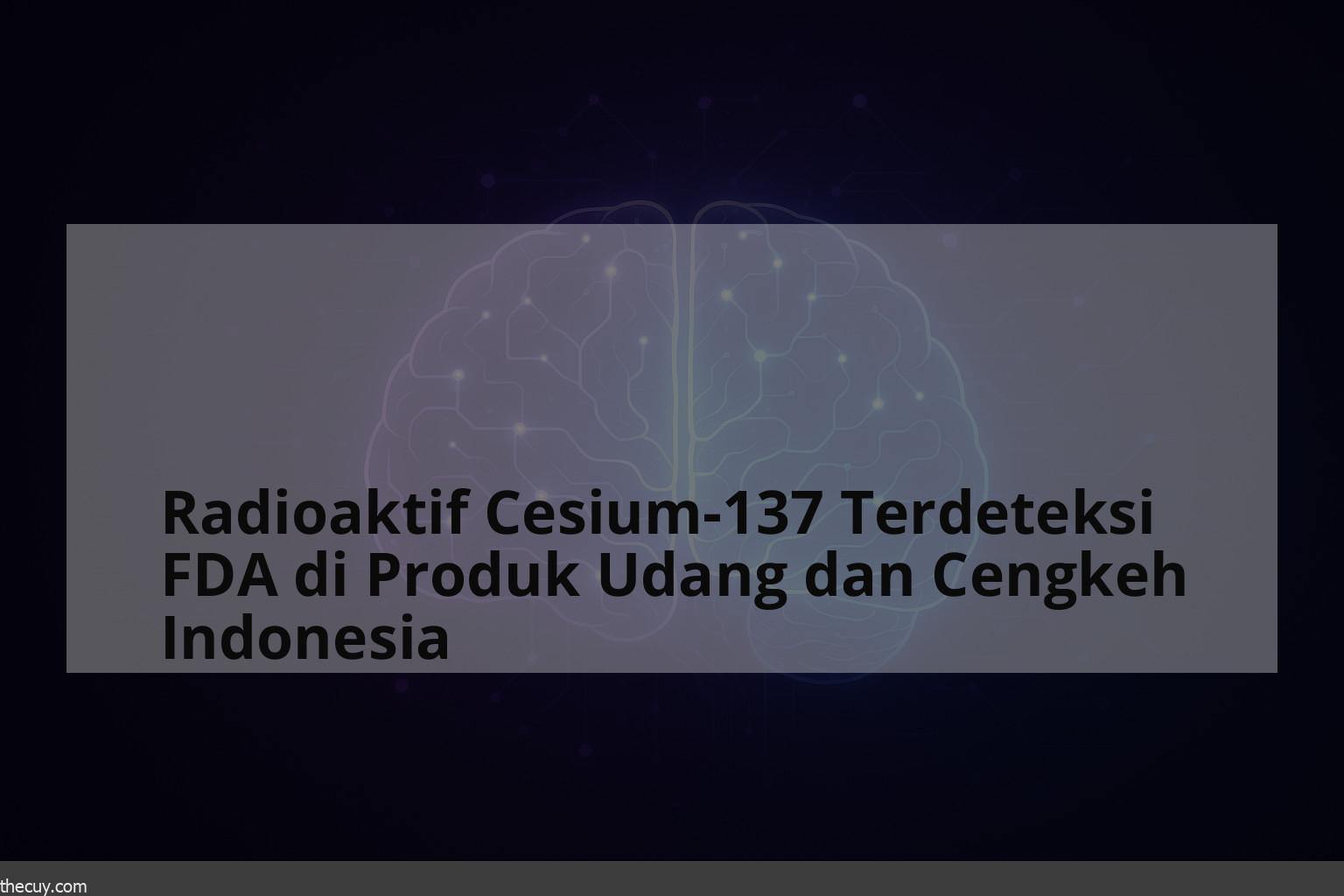 Radioaktif Cesium-137 Terdeteksi FDA di Produk Udang dan Cengkeh ...